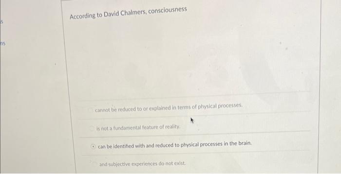 According to David Chalmers, consciousness cannot be | Chegg.com