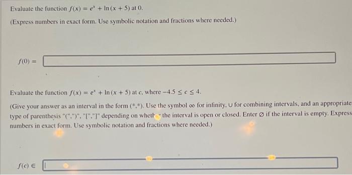 [Solved]: Evaluate the function ( f(x)=e^{x}+ ln (x+5) )
