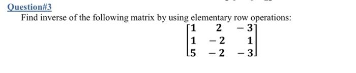 Solved Question#3 Find inverse of the following matrix by | Chegg.com