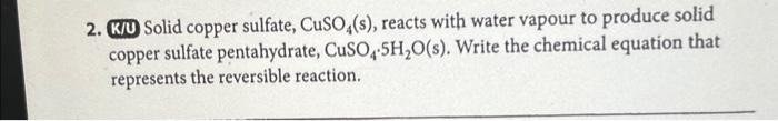 Solved 2. K/U Solid copper sulfate, CuSO4( s), reacts with | Chegg.com