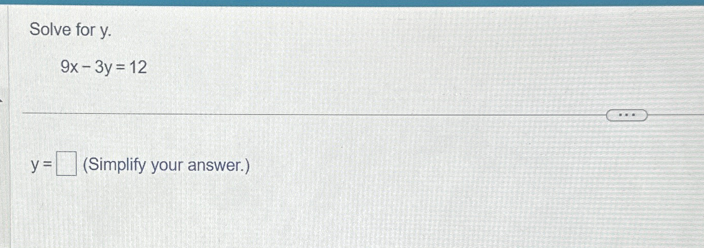 Solved Solve for y.9x-3y=12y=, (Simplify your answer.) | Chegg.com