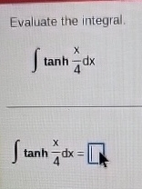 Solved Evaluate the integral.∫﻿﻿tanh(x4dx)∫﻿﻿tanh(x4dx)= | Chegg.com