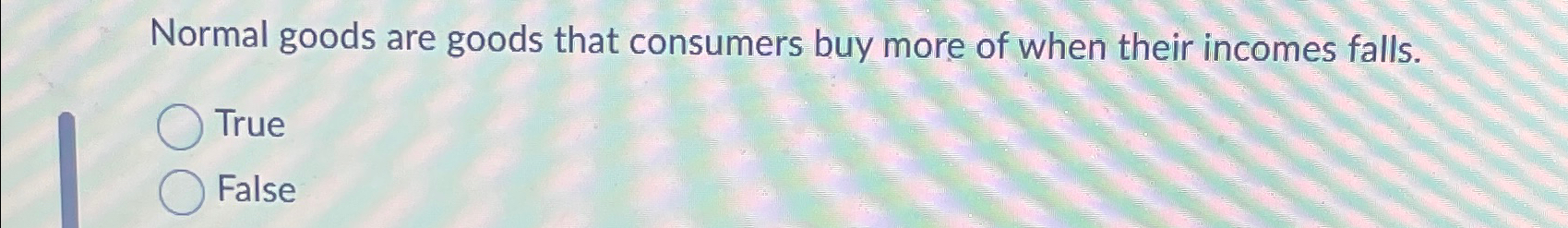 Solved Normal goods are goods that consumers buy more of | Chegg.com