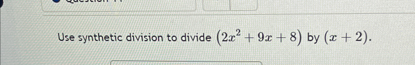 Solved Use synthetic division to divide (2x2+9x+8) ﻿by | Chegg.com