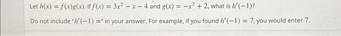 Solved Let h(x) = f(x)g(x). If f(x) = 3x² - x - 4 and g(x) = | Chegg.com