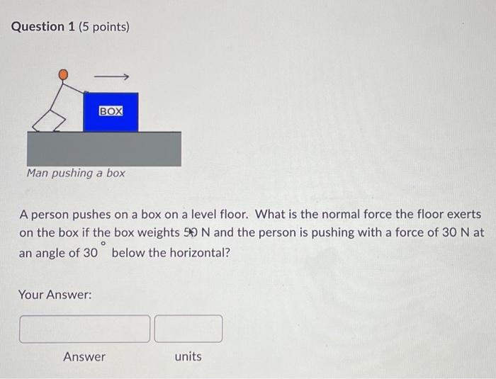 Solved Question 1 (5 points) A person pushes on a box on a | Chegg.com