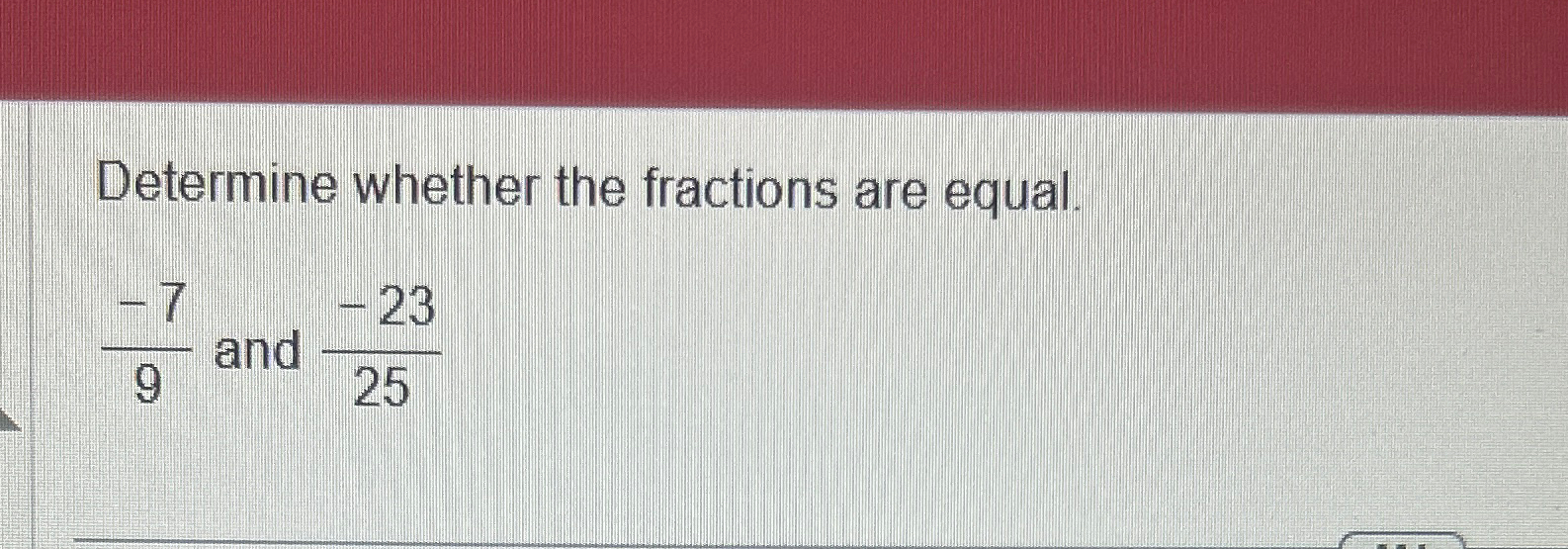 Solved Determine whether the fractions are equal.-79 ﻿and | Chegg.com