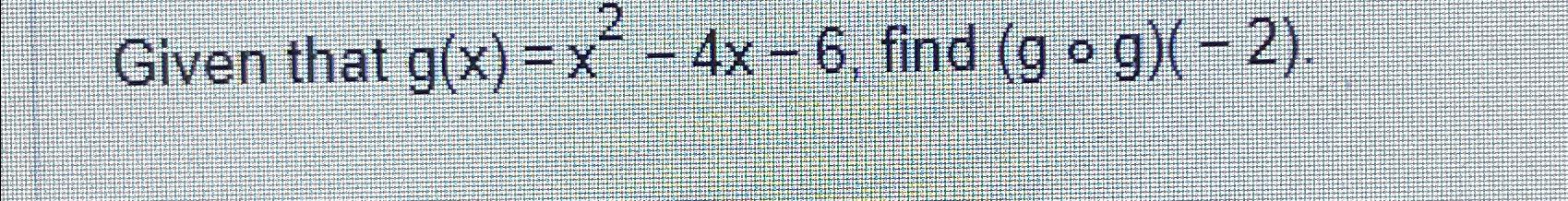 Solved Given that g(x)=x2-4x-6, ﻿find (g@g)(-2) | Chegg.com