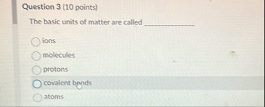 Solved Question 3 (10 ﻿points)The basic units of matter are | Chegg.com