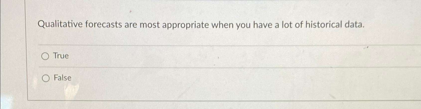 Solved Qualitative forecasts are most appropriate when you | Chegg.com