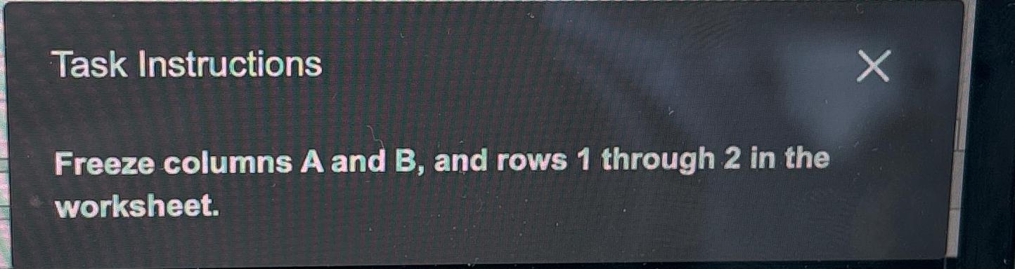 Solved Task InstructionsFreeze columns A and B, ﻿and rows 1 | Chegg.com