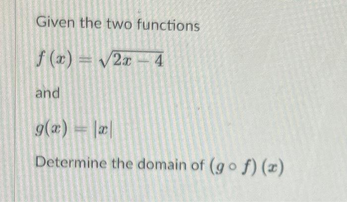 Solved Given the two functions f(x)=2x−4 and g(x)=∣x∣ | Chegg.com