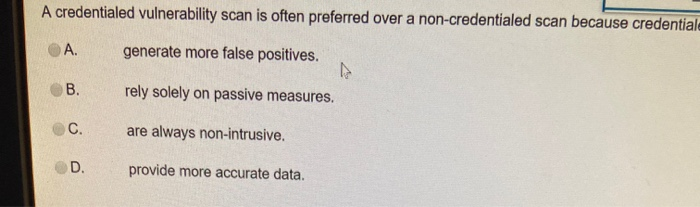 Solved A credentialed vulnerability scan is often preferred | Chegg.com