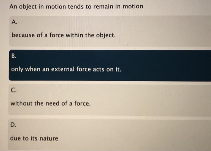 Solved An object in motion tends to remain in motion A. | Chegg.com