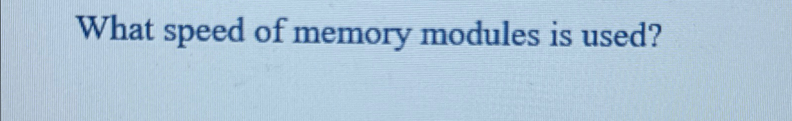 Solved What speed of memory modules is used? | Chegg.com