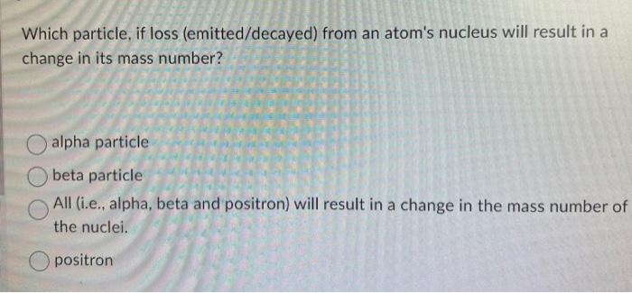 Solved Which particle, if loss (emitted/decayed) from an | Chegg.com