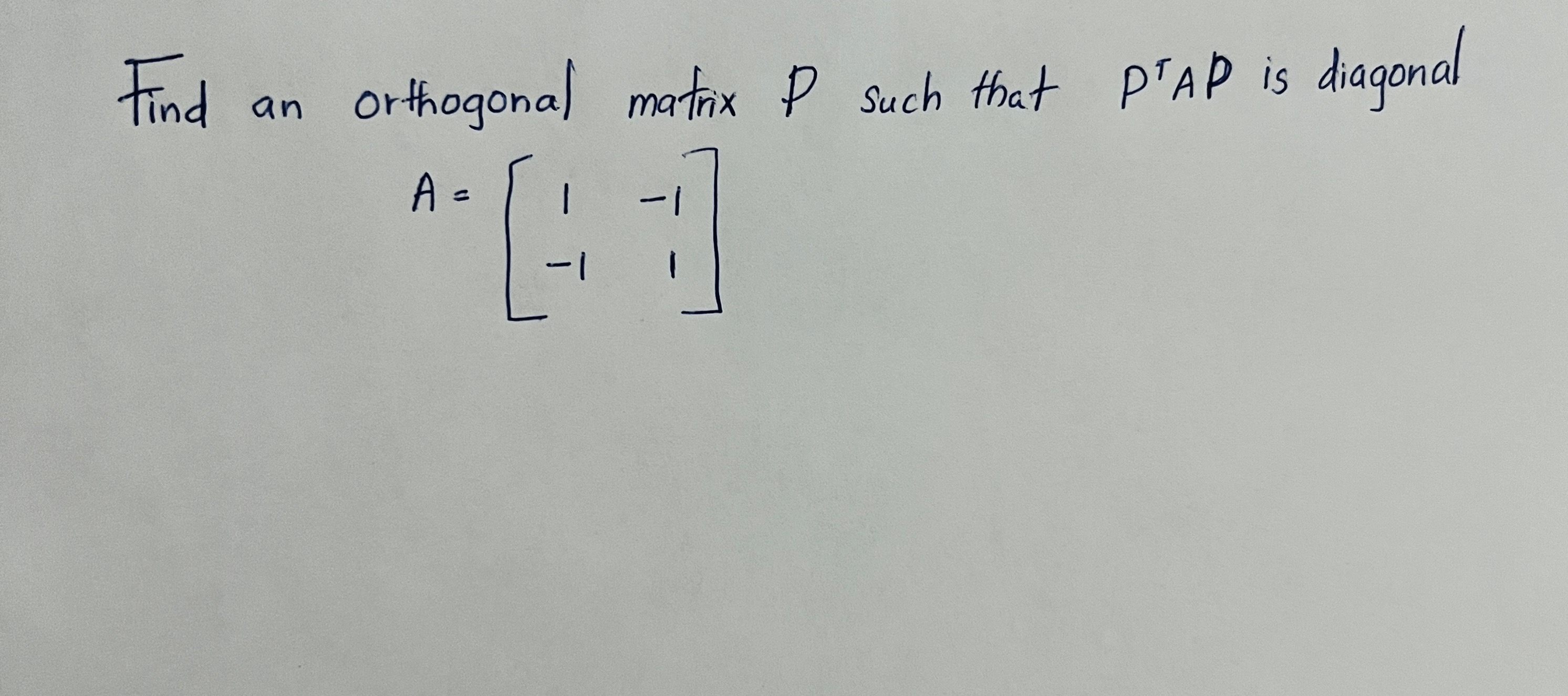 Solved Find an orthogonal matrix P ﻿such that PTAP ﻿is | Chegg.com