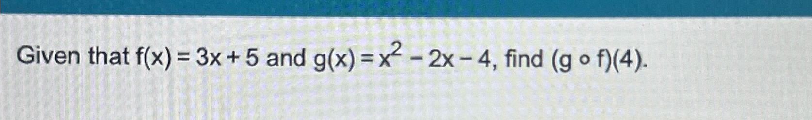 Solved Given that f(x)=3x+5 ﻿and g(x)=x2-2x-4, ﻿find | Chegg.com