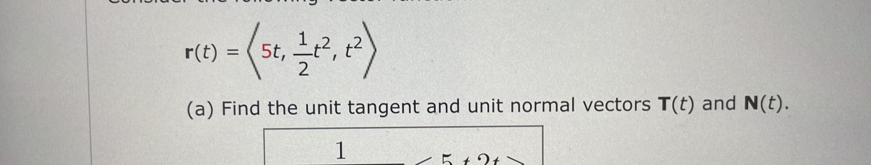 Solved r(t)=(:5t,12t2,t2:)(a) ﻿Find the unit tangent and | Chegg.com
