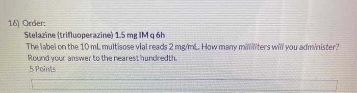 Solved 16) Order: Stelazine (trifluoperazine) 1.5 mg IMq6h | Chegg.com