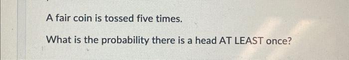 Solved A fair coin is tossed five times. What is the | Chegg.com