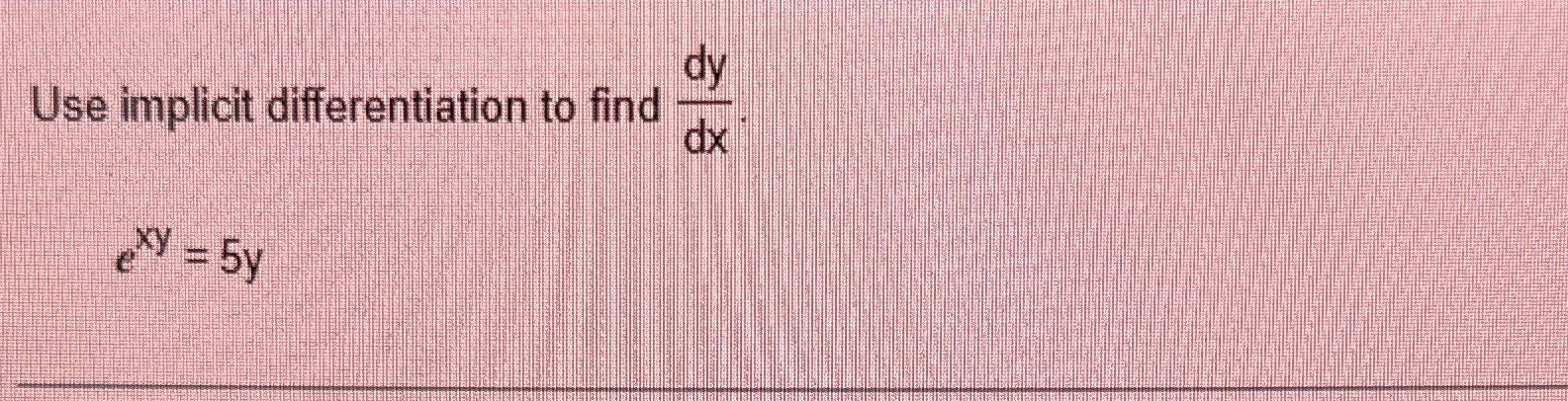 Solved Use implicit differentiation to find dydx.exy=5y | Chegg.com