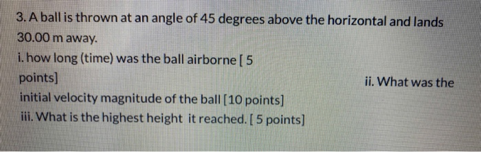 Solved 3. A ball is thrown at an angle of 45 degrees above | Chegg.com