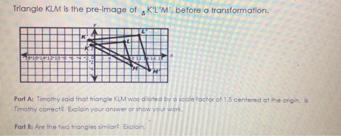 Solved Triangle KLM is the pre-image of A K'L'M', before a | Chegg.com