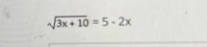 Solved \\( \\sqrt{3 x+10}=5-2 x \\) | Chegg.com