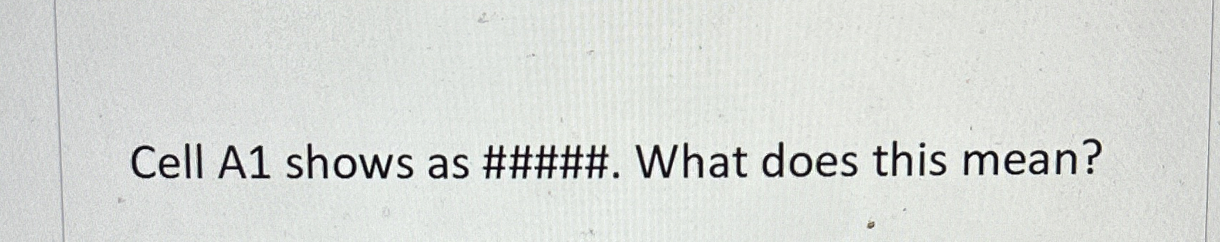 Solved Cell A1 ﻿shows as #####. ﻿What does this mean? | Chegg.com