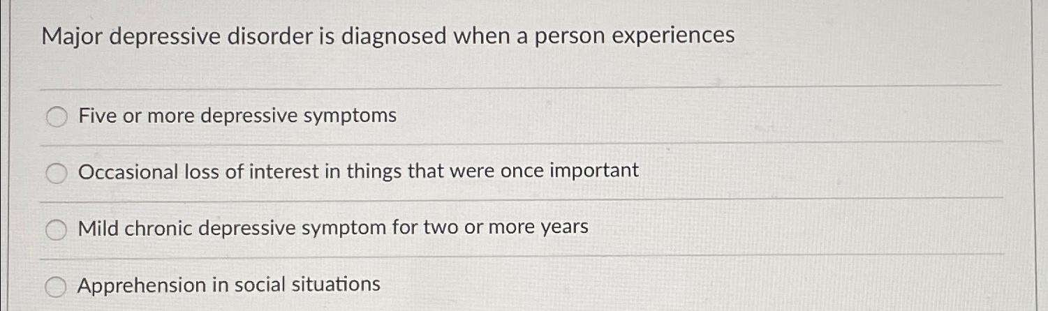 Solved Major depressive disorder is diagnosed when a person | Chegg.com