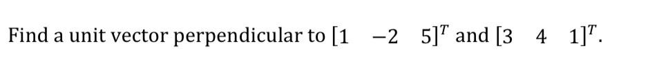 Solved Find a unit vector perpendicular to [1-25]T ﻿and | Chegg.com