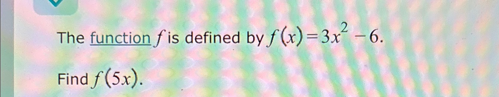 Solved The function f ﻿is defined by f(x)=3x2-6.Find f(5x) | Chegg.com