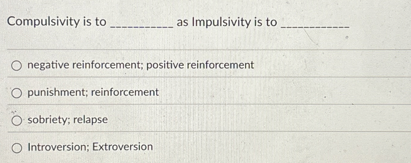 Solved Compulsivity is to as Impulsivity is to negative | Chegg.com