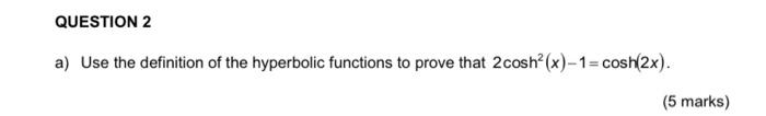 Solved QUESTION 2 a) Use the definition of the hyperbolic | Chegg.com