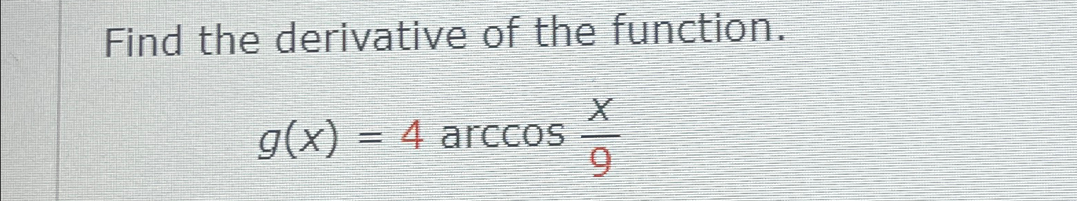 Solved Find the derivative of the function.g(x)=4arccosx9 | Chegg.com