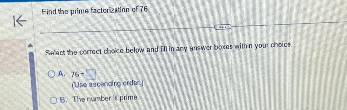 Solved K Find the prime factorization of 76. Select the | Chegg.com