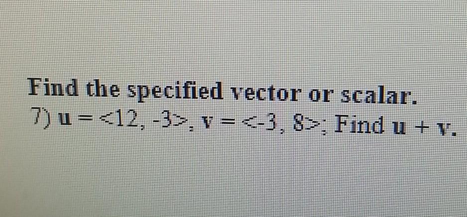 Solved Find the specified vector or scalar. 7) u= , | Chegg.com