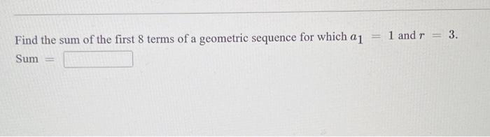 Solved Find The Sum Of The First 8 Terms Of A Geometric