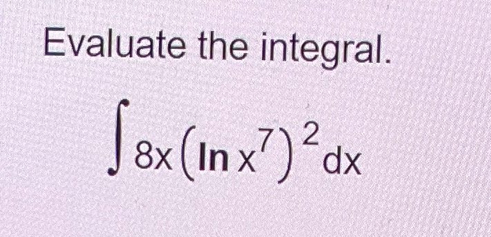 Solved Evaluate the integral.∫﻿﻿8x(lnx7)2dx | Chegg.com
