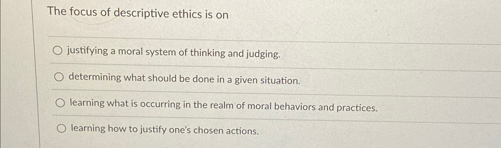 Solved The focus of descriptive ethics is onjustifying a | Chegg.com