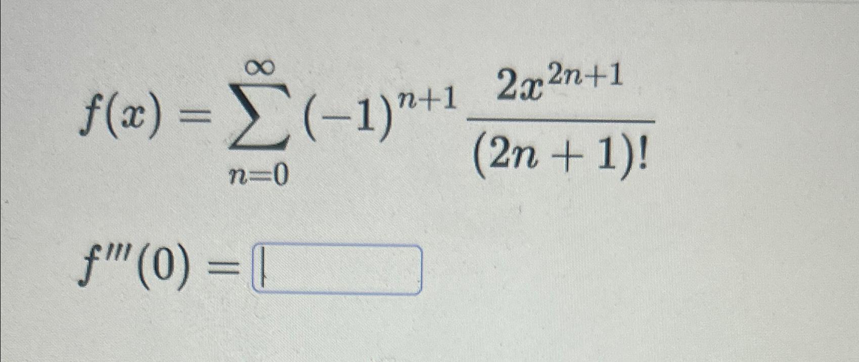 Solved f(x)=∑n=0∞(-1)n+12x2n+1(2n+1)!f'''(0)= | Chegg.com