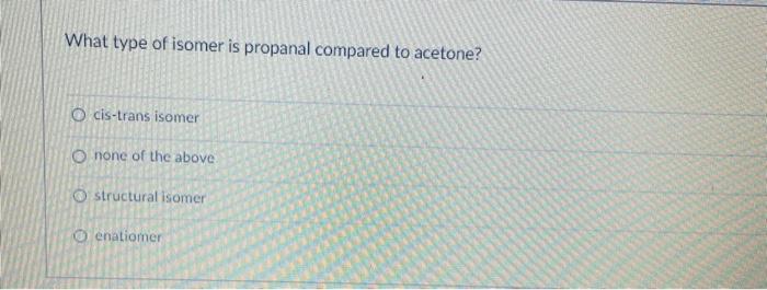 Solved What type of isomer is propanal compared to acetone? | Chegg.com
