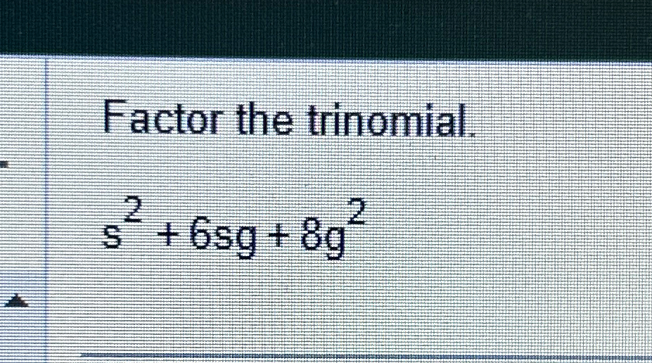 Solved Factor the trinomial.s2+6sg+8g2 | Chegg.com