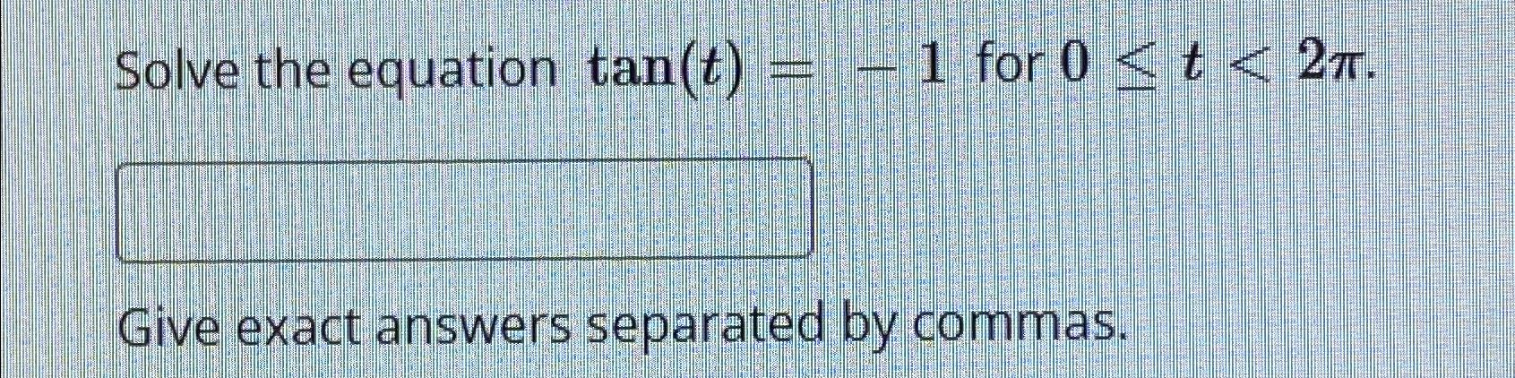Solve the equation tan(t)=-1 ﻿for 0≤t