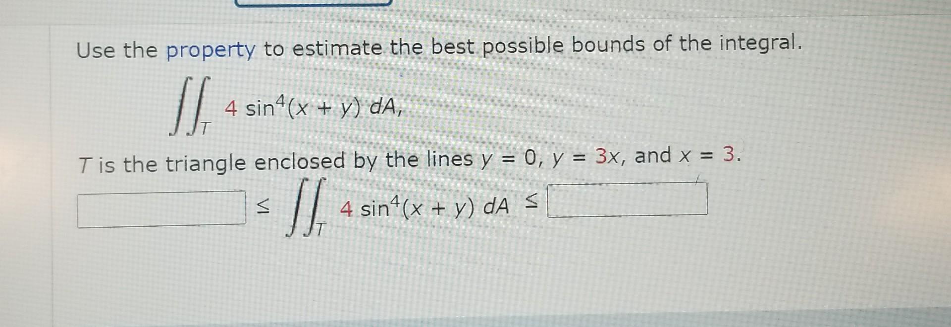 Solved Use the property to estimate the best possible bounds | Chegg.com