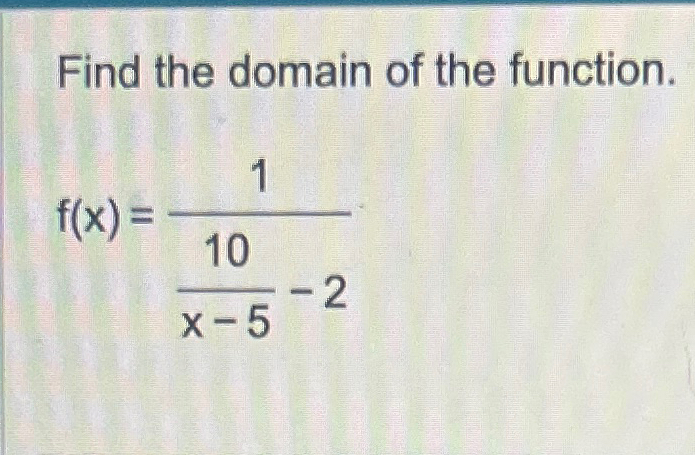 Solved Find the domain of the function.f(x)=110x-5-2 | Chegg.com