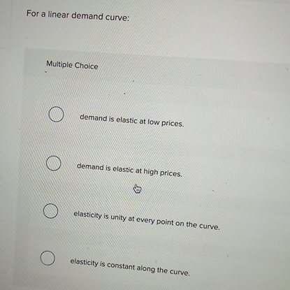 Solved For a linear demand curve:Multiple Choicedemand is | Chegg.com