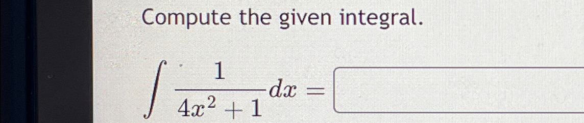 Solved Compute the given integral.∫﻿﻿14x2+1dx= | Chegg.com