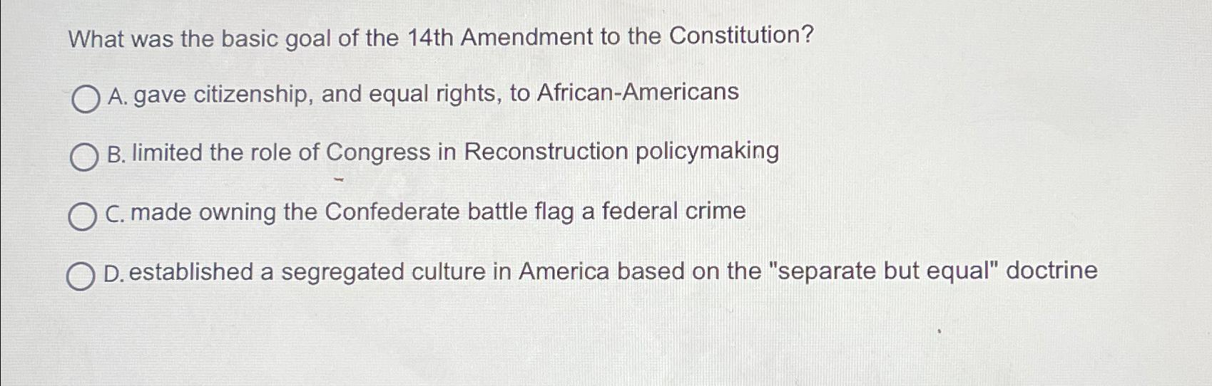 Solved What was the basic goal of the 14th Amendment to the | Chegg.com